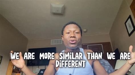 We Are More Similar Than We Are Different Youtube