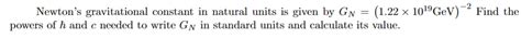 Solved Newtons Gravitational Constant In Natural Units Is