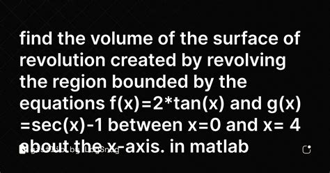 Gistlib Find The Volume Of The Surface Of Revolution Created By