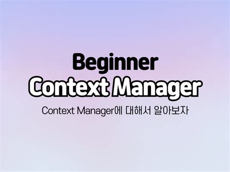 47 Context Manager By Gwonsoo Lee Zero To Expert