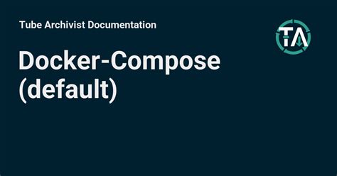 Docker Compose Default Tube Archivist Documentation