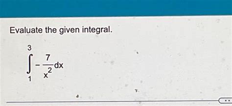 Solved Evaluate The Given Integral 3 Ĵ 1 7 2 X Dx