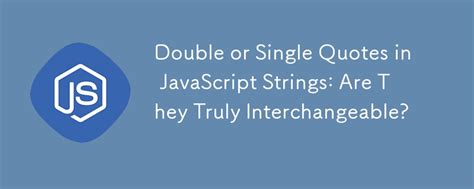 javascript 字串中的雙引號或單引號：它們真的可以互換嗎？ js教程 php中文網