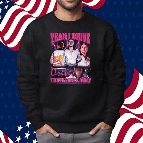 Ryan Gosling Yeah I Drive Drive The Bitches Away Shirt
