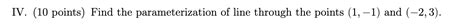 solved iv 10 ﻿points ﻿find the parameterization of line