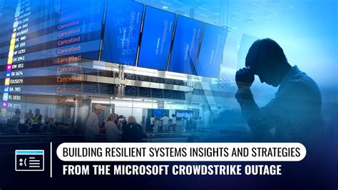 Building Resilient Systems Insights And Strategies From The Microsoft Crowdstrike Outage