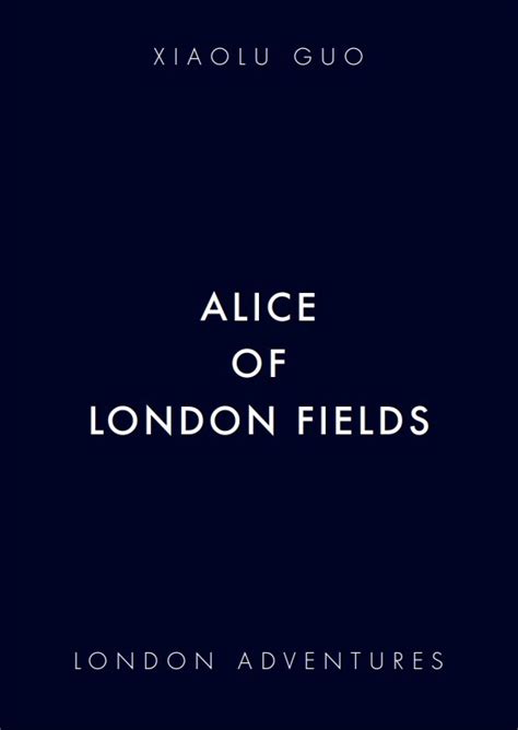 Alice Of London Fields London Adventures 2 Xiaolu Guo The