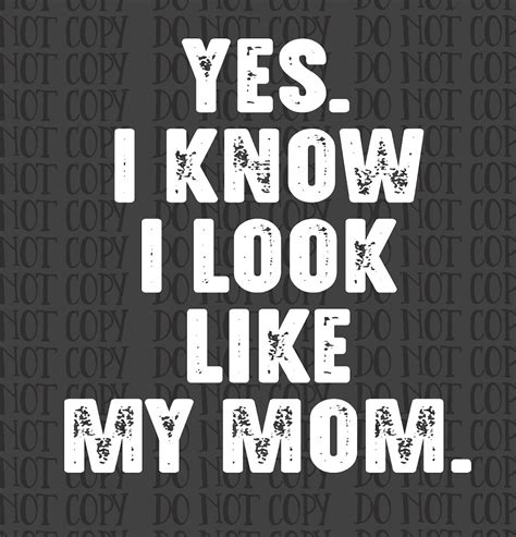 Yes I Know I Look Like My Mom Png Etsy