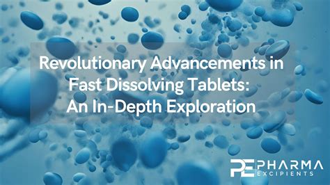 Revolutionary Advancements In Fast Dissolving Tablets An In Depth