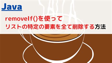 Java Removeifでリストlistの特定の要素を全て削除するremove All Specific Elementsには