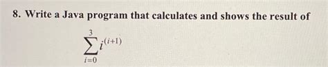 Solved 8 Write A Java Program That Calculates And Shows The