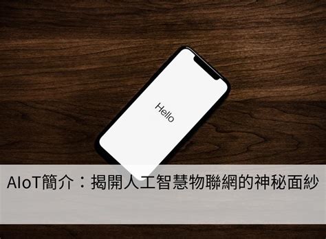 Aiot簡介：揭開人工智慧物聯網的神秘面紗 智慧物聯網：aiot技術的創新應用與未來趨勢
