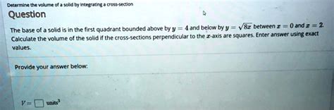 solved determine the volume of a solld integrating cross section
