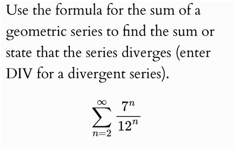 Solved Use The Formula For The Sum Of A Geometric Series To Find The
