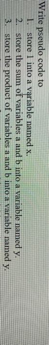 Solved Write Pseudo Code To I Store 1 Into A Variable Named