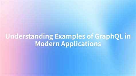 Understanding Examples Of Graphql In Modern Applications