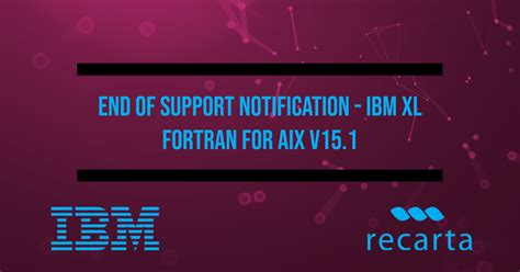 End Of Support Notification Ibm Xl Fortran For Aix V15 1 Recarta
