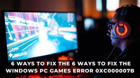 6 ways to fix the windows pc games error 0xc000007b