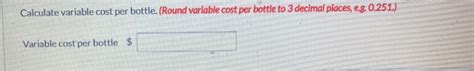 solved calculate variable cost per bottle round variable