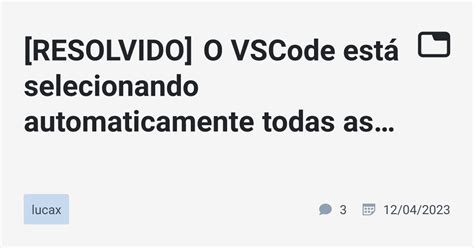 Resolvido O Vscode Está Selecionando Automaticamente Todas As