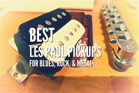 25 Best Les Paul Pickups For Blues Rock Metal Country Jazz Rock