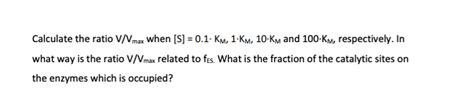 Solved Calculate The Ratio V Vmax When S KM KM Chegg Com