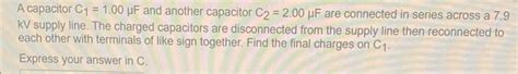 Solved A Capacitor C1 1 00μf And Another Capacitor C2 2 00μf