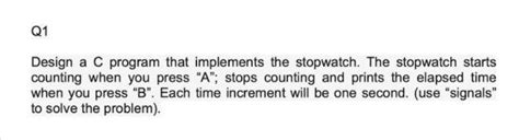 Solved Q1 Design A C Program That Implements The Stopwatch Chegg Com