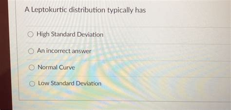 Solved A Leptokurtic Distribution Typically Has High