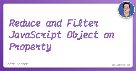 Reduce And Filter Javascript Object On Property Scott Spence
