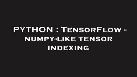 Python Tensorflow Numpy Like Tensor Indexing Youtube