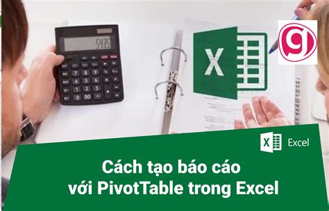 Cách Tạo Báo Cáo Nhanh Chóng Với Pivottable Trong Excel