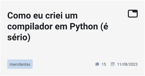 como eu criei um compilador em python é sério · marcdantas · tabnews