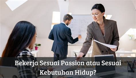 Bekerja Sesuai Passion Atau Sesuai Kebutuhan Hidup