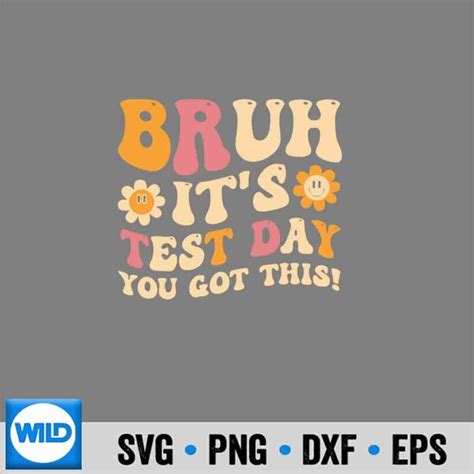 Test Day Svg Bruh Its Test Day You Got This Testing Day Teacher Happy Keen Svg Wildsvg