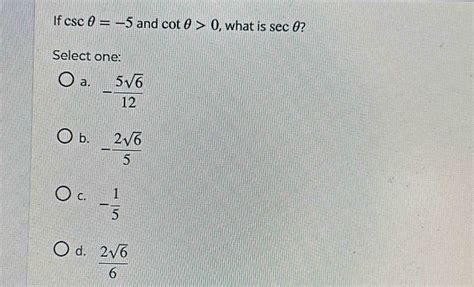 Solved If Csc θ 5 And Cot θ 0 What Is Sec θ Select One A 5sqrt 6 12 B 2sqrt 6 5 C