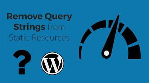 How To Remove Query Strings From Static Resources In Wordpress