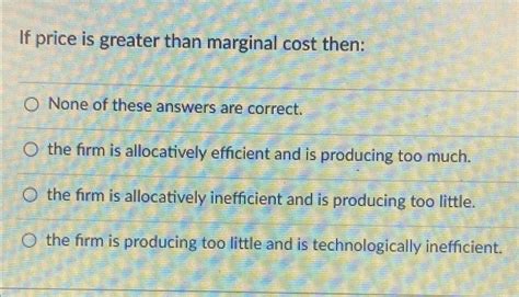 Solved If Price Is Greater Than Marginal Cost Then None Of