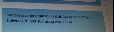 Solved Write A Java Program To Print All The Even Numbers
