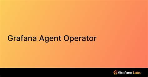 Grafana Agent Operator Grafana Agent Documentation