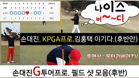 상위1골프 Kpga 김홍택프로 필드 스코어 이기다 손대진 미친샷감 필드 김홍택프로 최고 풀영상 동탄리베라tv G투어프로 샷모음 Youtube
