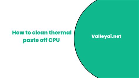 How To Clean Thermal Paste Off CPU Quickly Valley Ai