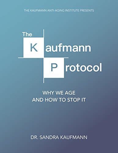 The Kaufmann Protocol Why We Age And How To Stop It By Sandra Kaufmann
