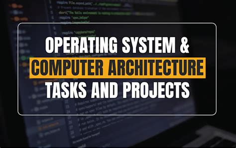 do operating system and computer architecture tasks and projects by