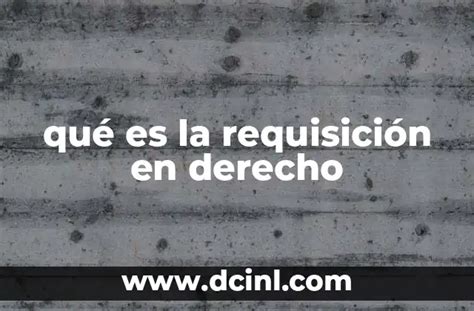 Qué Es La Requisición En Derecho Significado Ejemplos