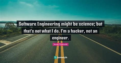 Software Engineering Might Be Science But That S Not What I Do I M A Quote By Jamie
