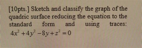 solved [10pts ] sketch and classify the graph of the quadric