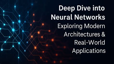 Deep Dive Into Neural Networks Exploring Modern Architectures And Real World Applications