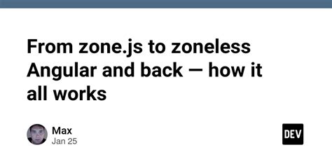 From Zonejs To Zoneless Angular And Back — How It All Works Dev Community