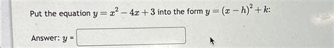 Solved Put The Equation Yx2 4x3 ﻿into The Form Yx H2k